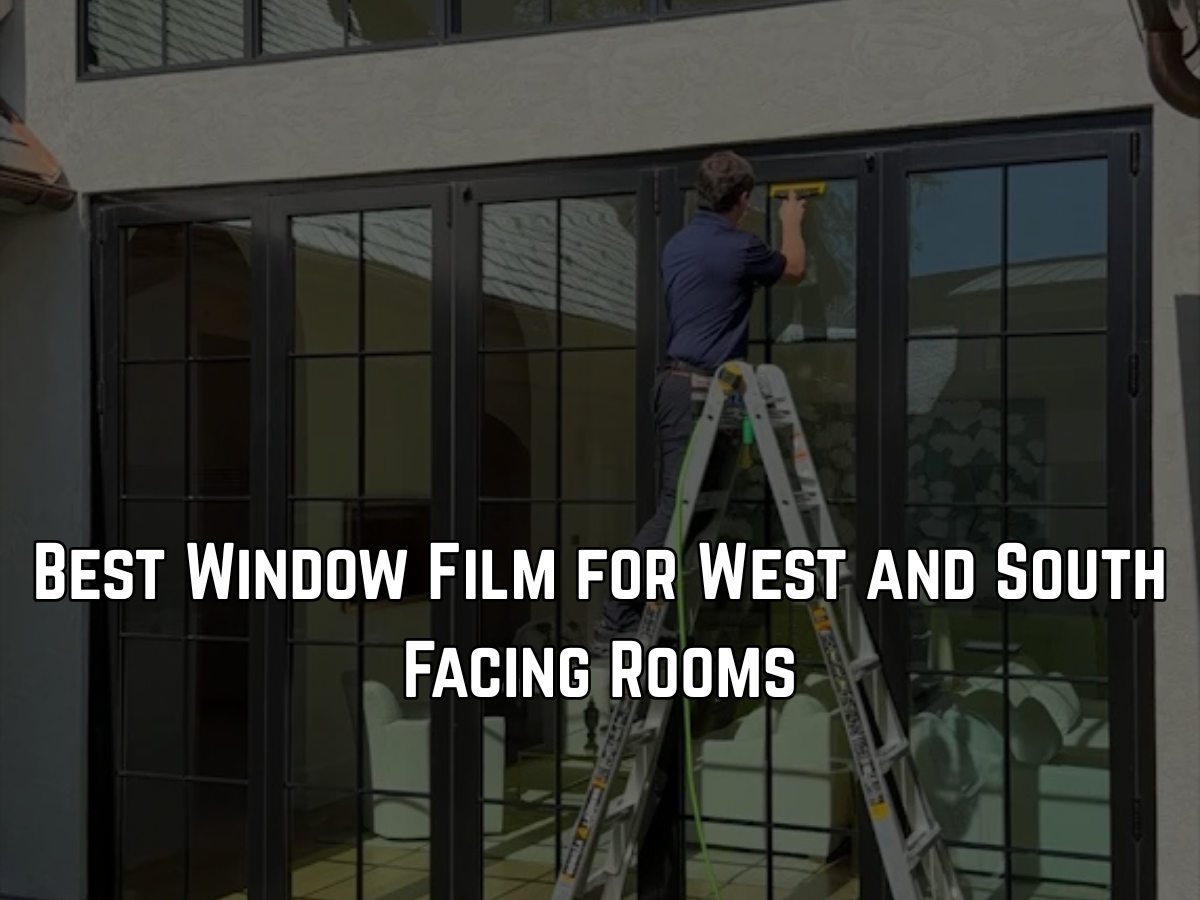 Best Window Film for West & South Facing Rooms: A Guide